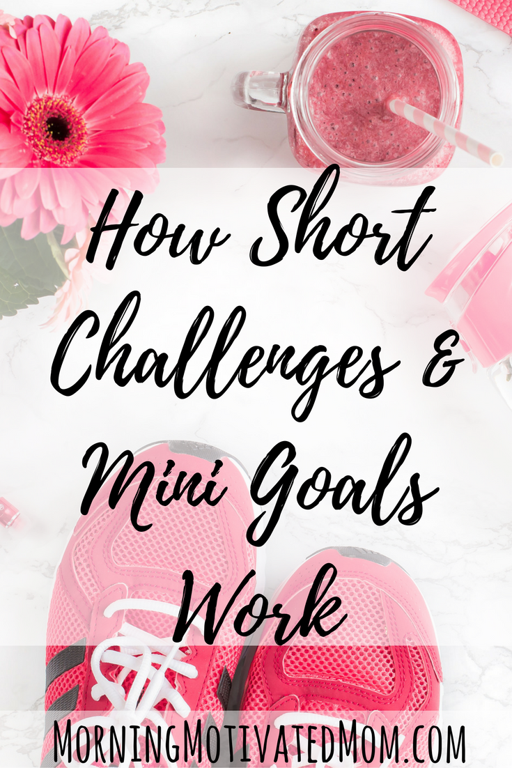How Short Challenges and Mini Goals Work for Me – Morning Motivated Mom